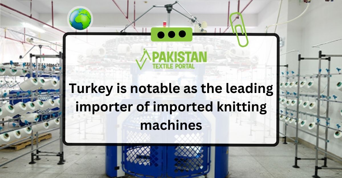 Turkey is notable as the leading importer of imported knitting machines ...